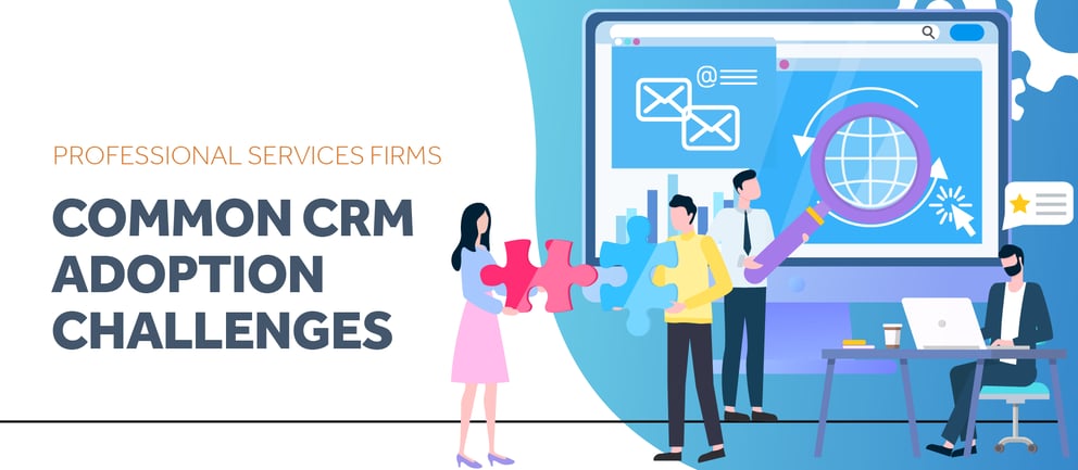 Common CRM Adoption Challenges for Professional Services Firms Common CRM Adoption Challenges for Professional Services Firms